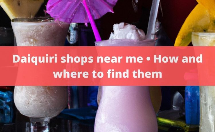 Daiquiri shops near me • How and where to find them