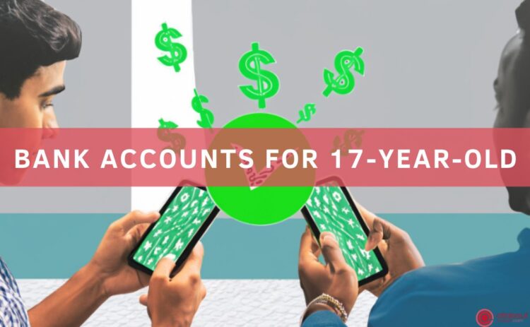 Can a 17-year-old open a bank account without a parent?